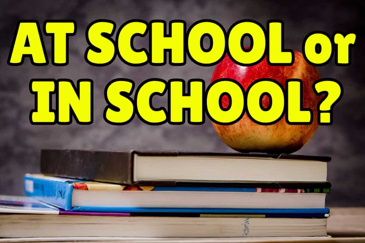 Which Is Correct AT SCHOOL Or IN SCHOOL Espresso English