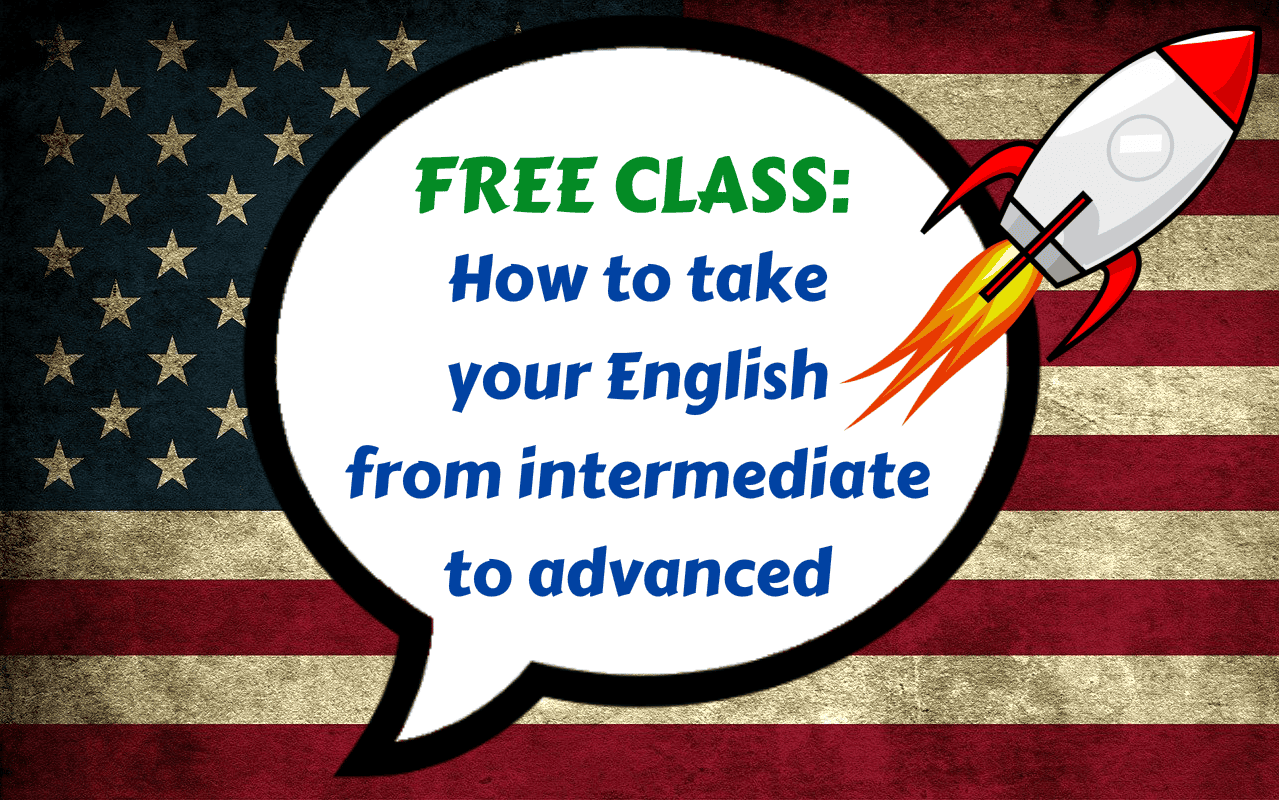 Free Class How To Take Your English From Intermediate To Advanced Free Class How To Take Your English From Intermediate To Advanced